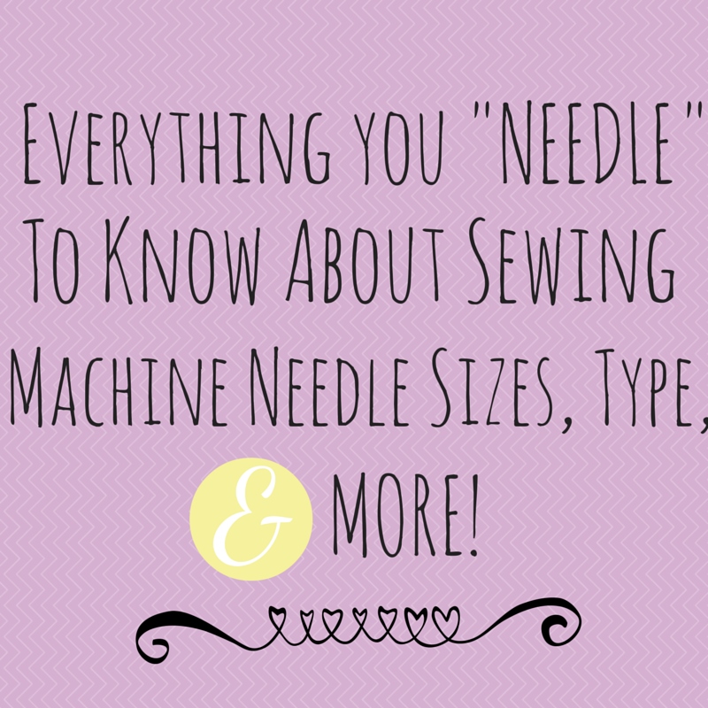 Everything You NEEDLE To Know About Sewing Machine Needle Sizes Types Everything You NEEDLE To Know About Sewing Machine Needle Sizes Types